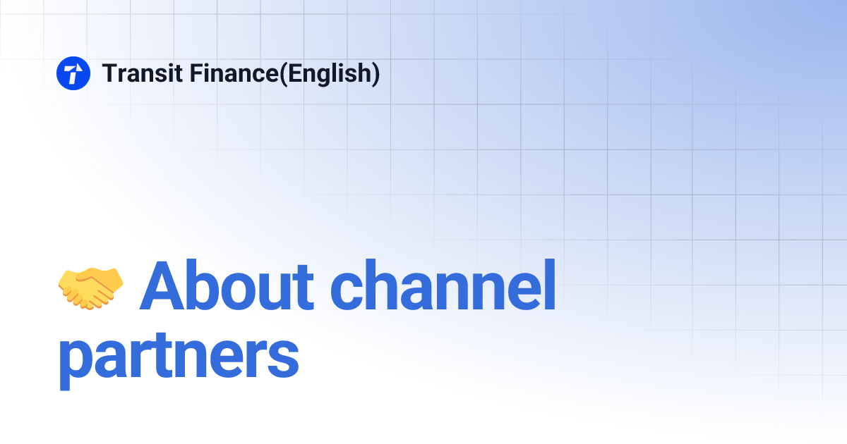 🤝 About channel partners | Transit Finance(English)
